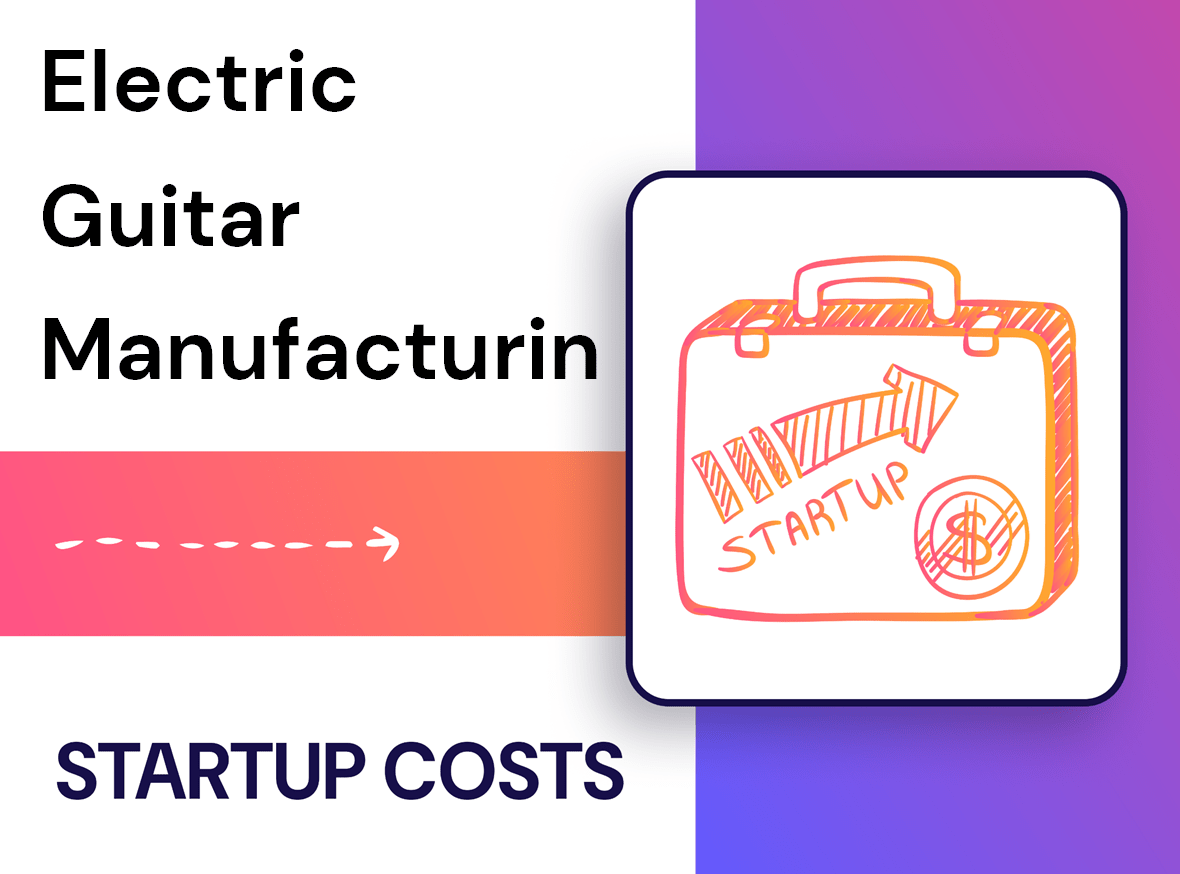 What Are the Startup Costs for Electric Guitar Manufacturing?