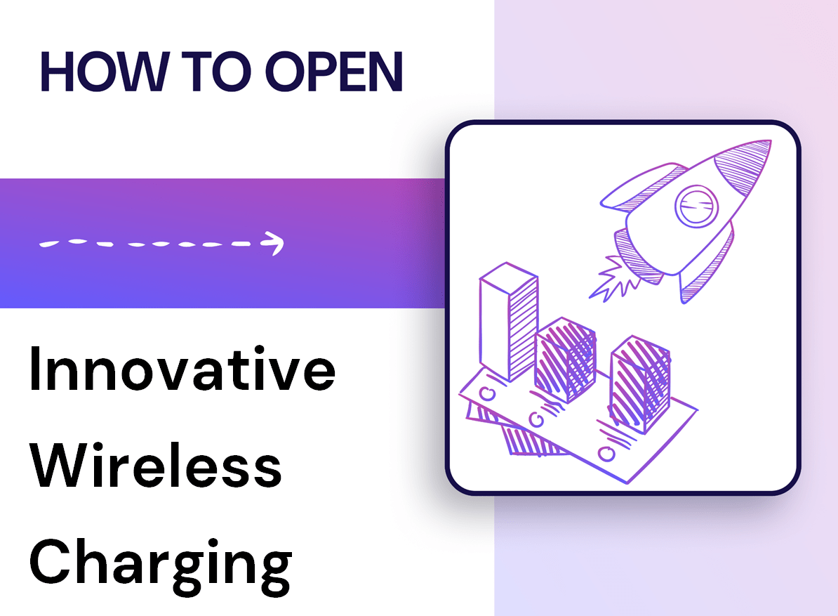 How Can You Open Innovative Wireless Charging Solutions?