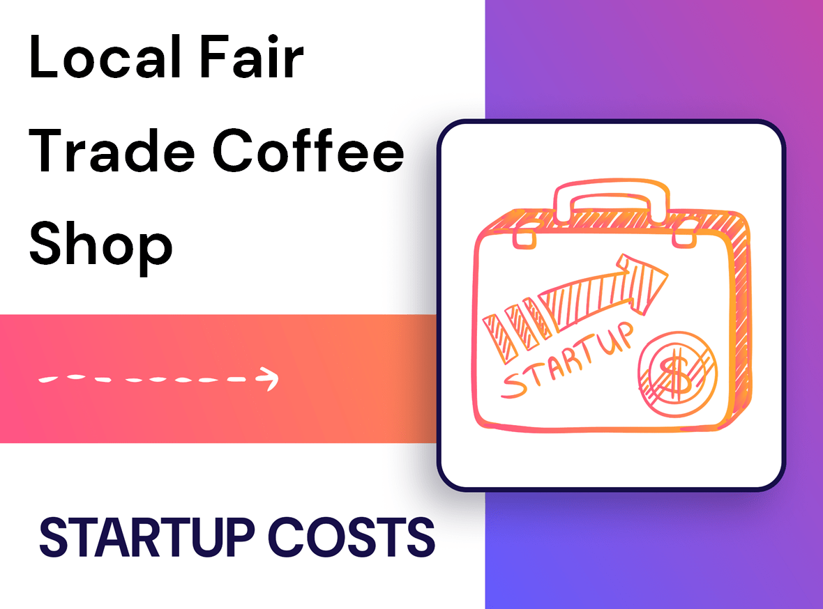 What Are the Startup Costs for a Local Fair Trade Coffee Shop?