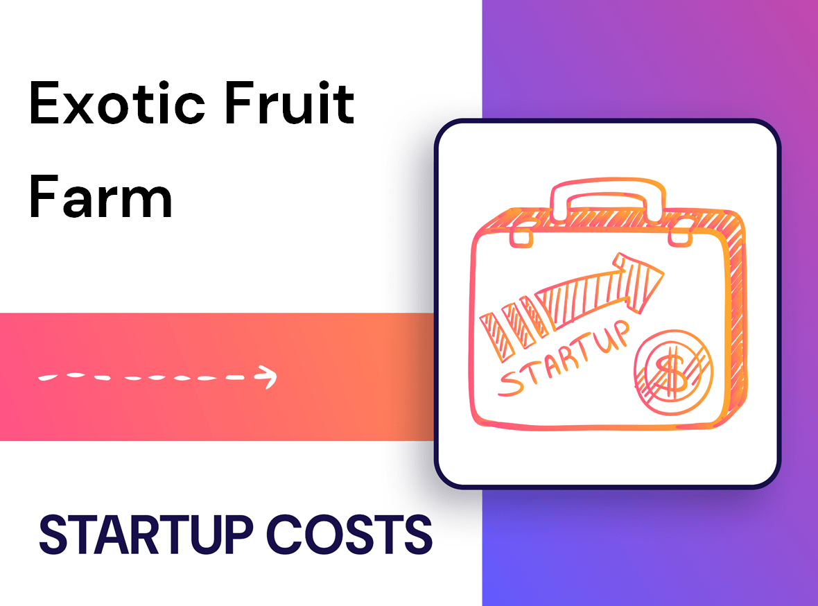 What Are the Startup Costs for an Exotic Fruit Farm?