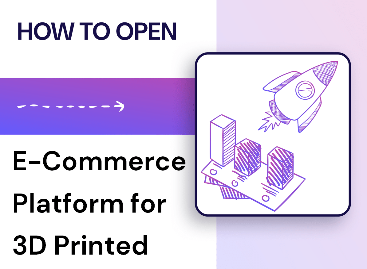 How to Open an E-Commerce Platform for 3D Printed Products?