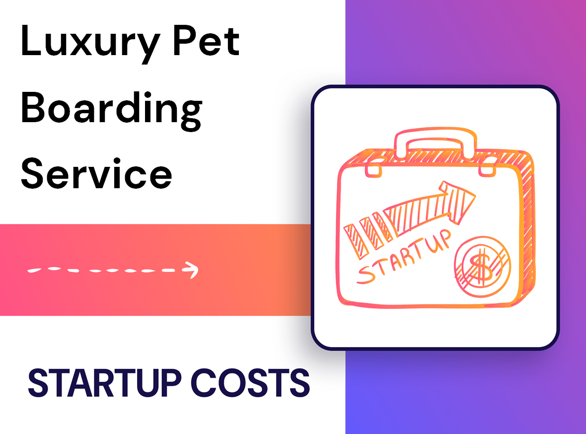 What Are the Startup Costs for a Luxury Pet Boarding Service?