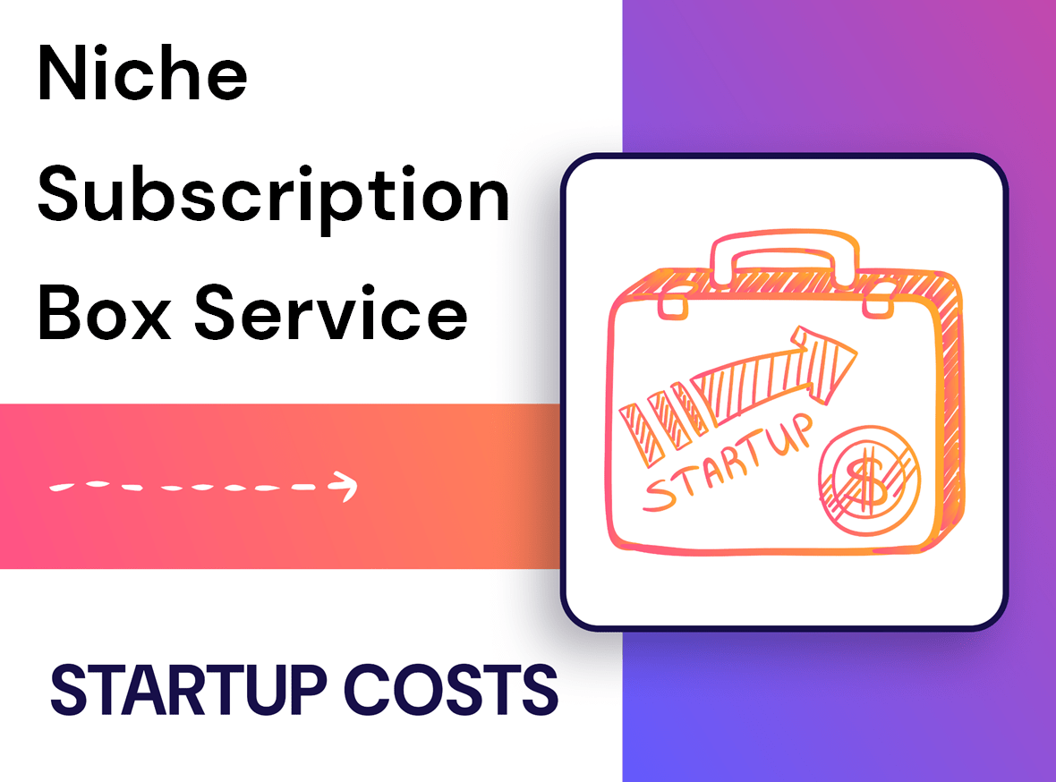 What Are the Startup Costs for a Niche Subscription Box Service?
