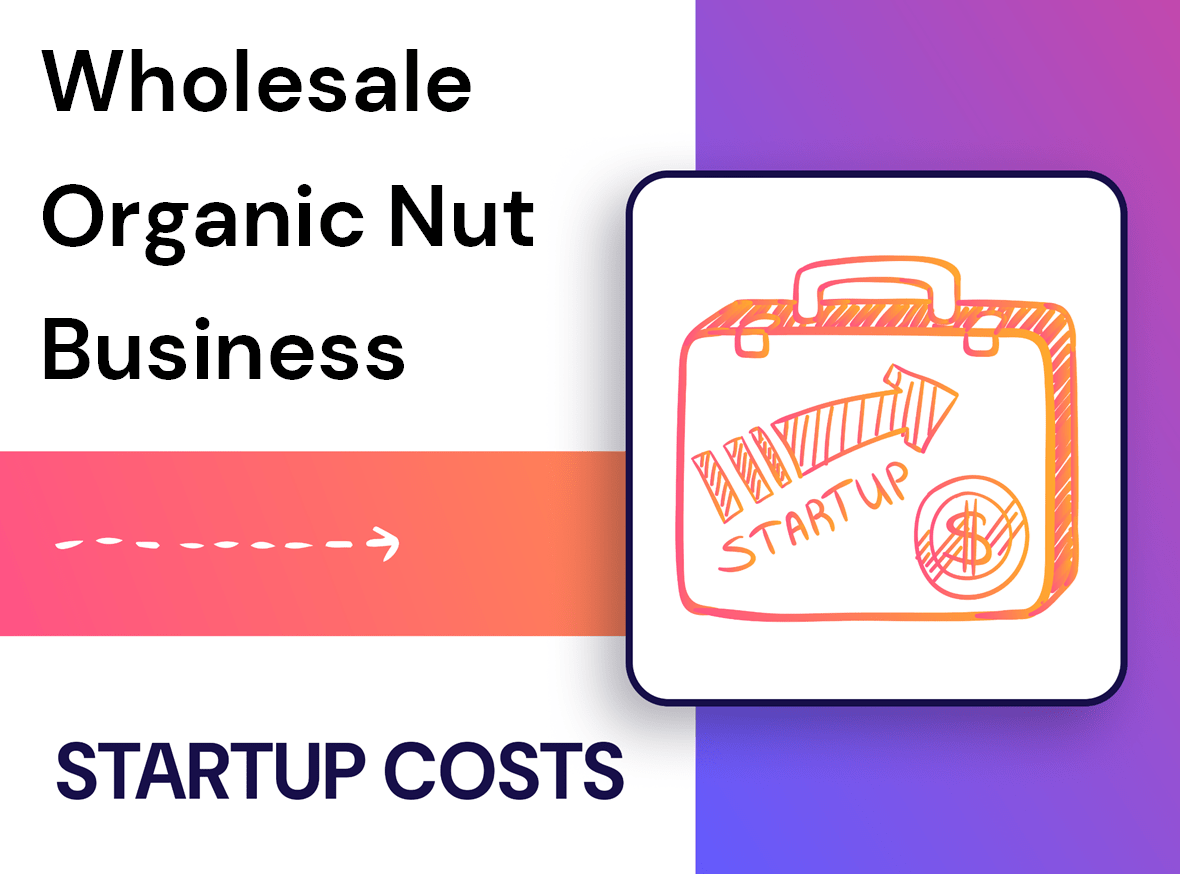 What Are the Startup Costs for a Wholesale Organic Nut Business?