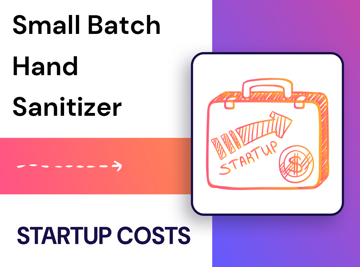 What Are the Startup Costs for a Small Batch Hand Sanitizer Manufacturer?