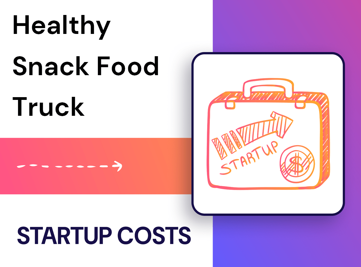 What Are the Startup Costs for a Healthy Snack Food Truck?